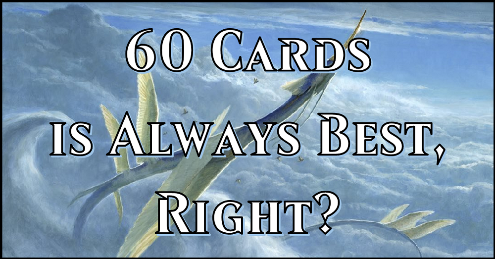You Should Always Play 60 Cards Max, Right? – Flipside Gaming