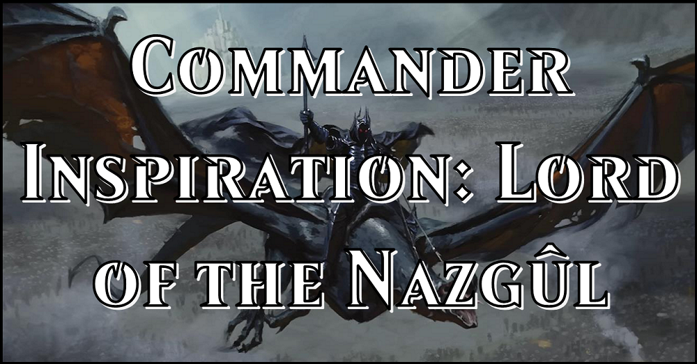 Commander Inspiration: Ring Wraiths - Lord of the Nazgûl – Flipside Gaming