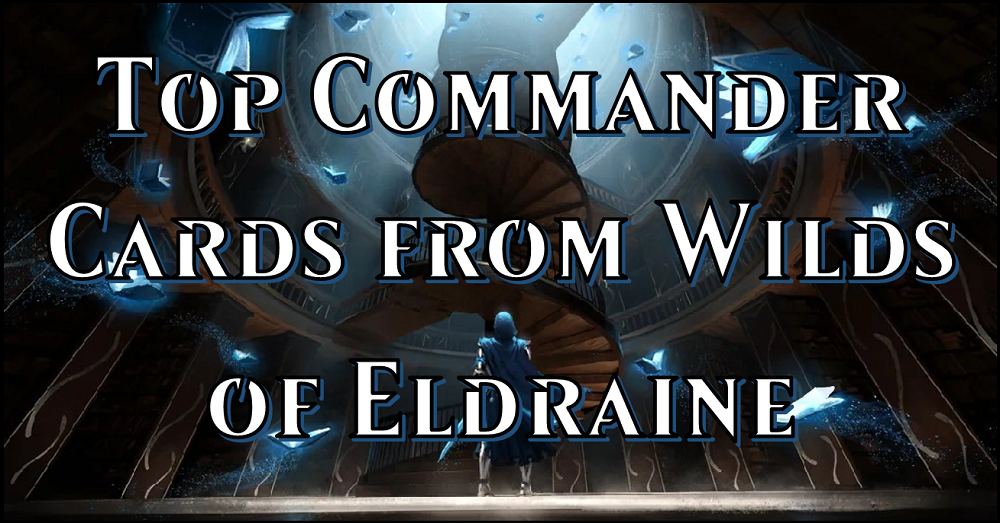 Top 10 (+5) Commander Cards from Wilds of Eldraine – Flipside Gaming